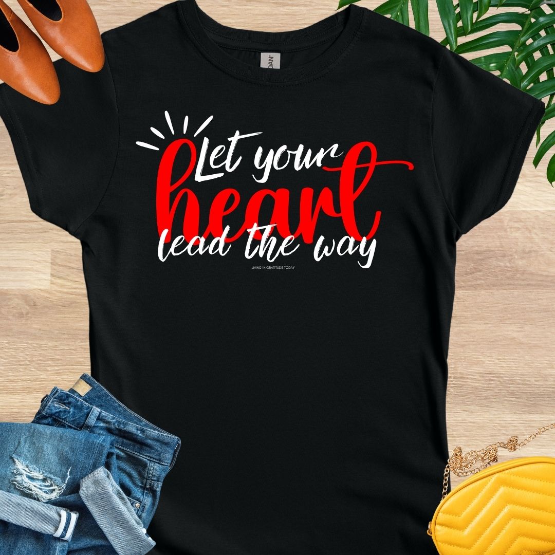 Let Your Heart Lead the Way T-Shirt – Living in GRATITUDE Today